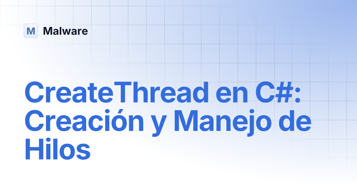 CreateThread en C#: Creación y Manejo de Hilos | Malware